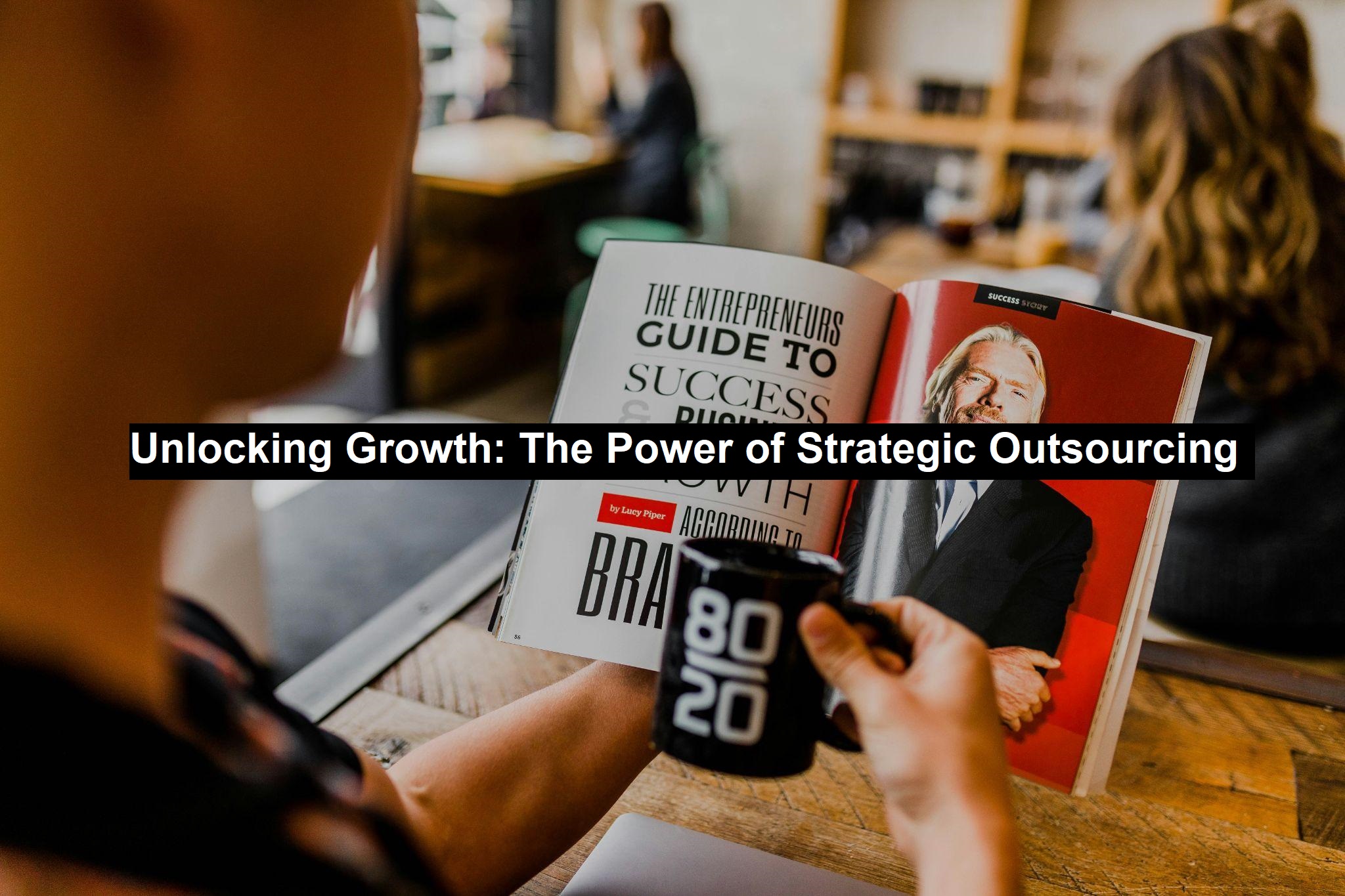 Unlocking Growth: The Power of Strategic Outsourcing
