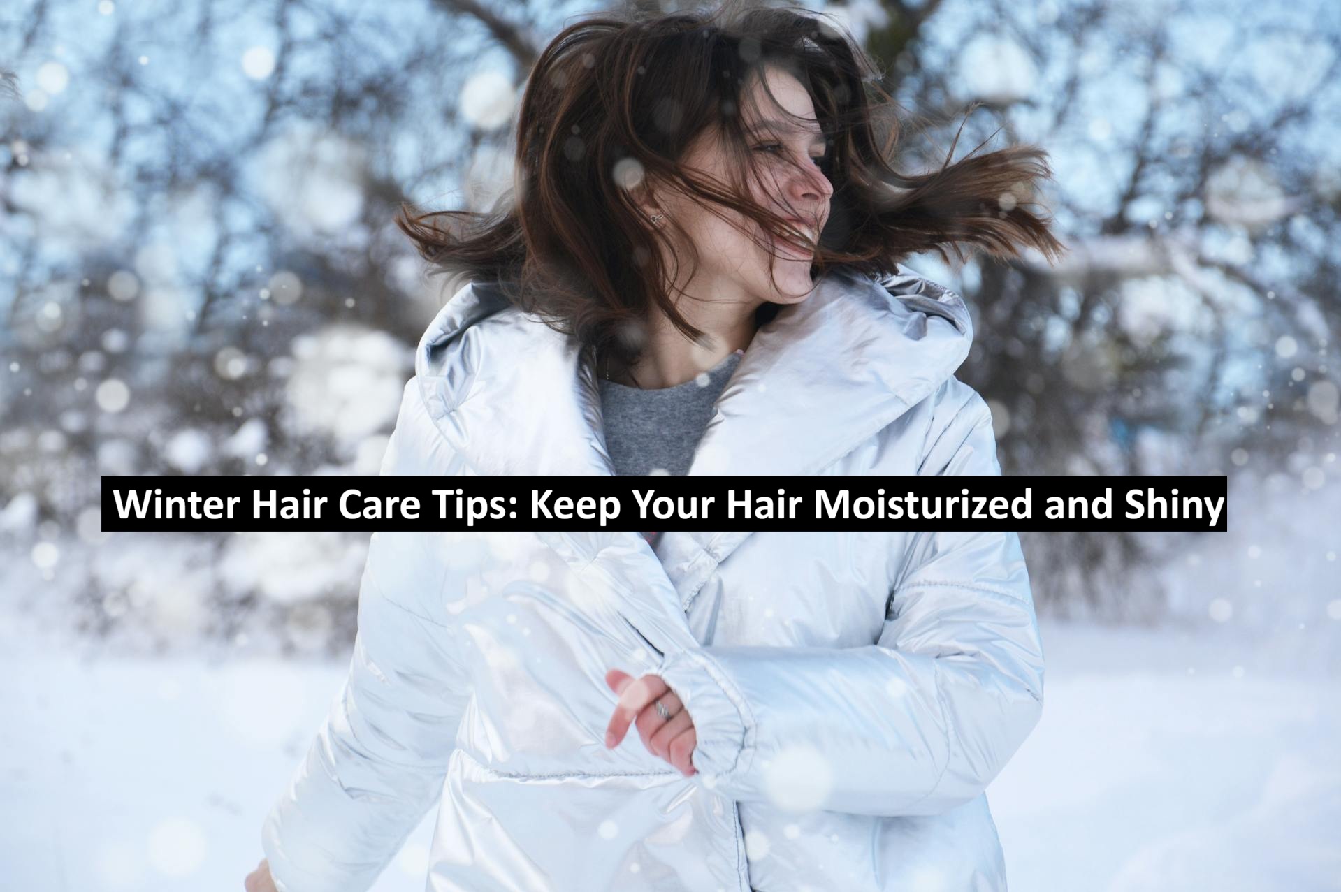 Winter Hair Care Tips: Keep Your Hair Moisturized and Shiny